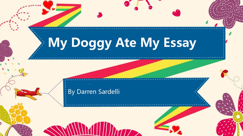 My Doggy Ate My Essay - презентация онлайн